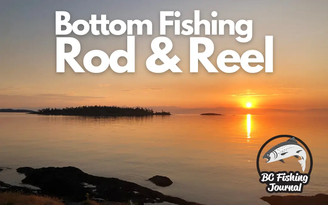 Best Bottom Fishing Rod and Reel in Tidal Water - BC Fishing Journal